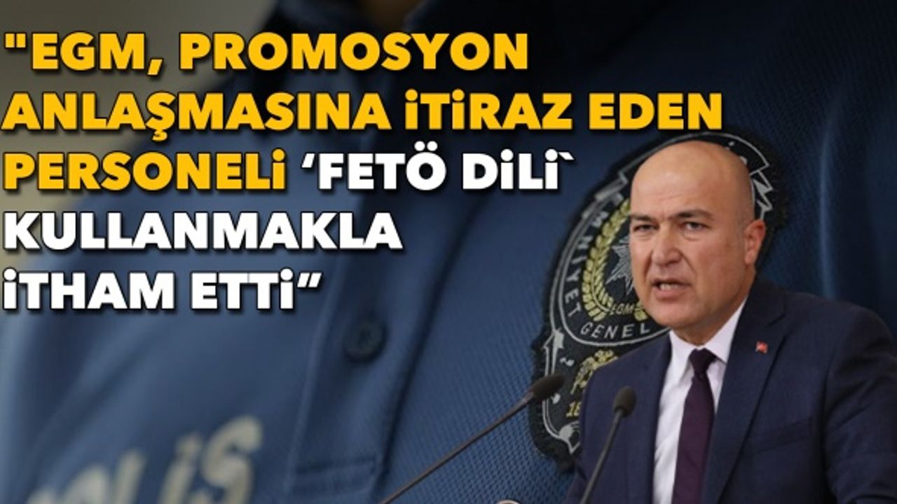 "EGM, promosyon anlaşmasına itiraz eden personeli `FETÖ dili ...