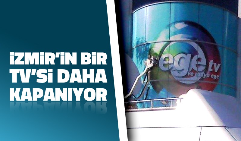 Ege TV kapanıyor - İz Gazete - İzmir Haberleri - Son Dakika Haberler