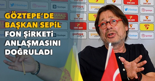 Göztepe'de Başkan Sepil fon şirketi anlaşmasını doğruladı - İz Gazete ...