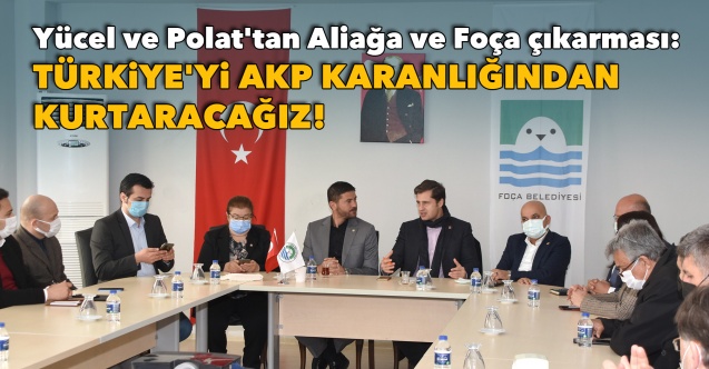Yücel ve Polat'tan Aliağa ve Foça çıkarması: Türkiye'yi AKP ...