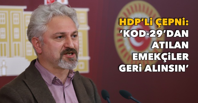 Çepni: "Kod-29’un kaldırılmasıyla patronlara yeni yol gösteriliyor ...
