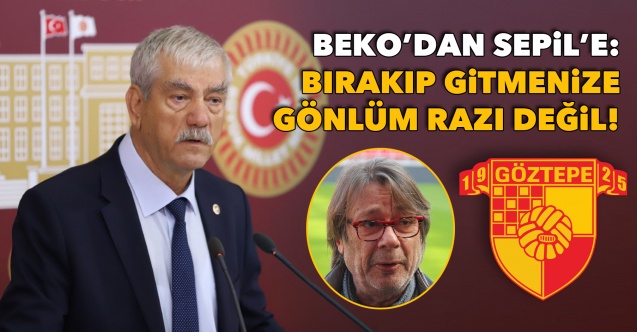 Beko'dan Sepil'e çağrı: Bırakıp gitmenize gönlüm razı değil! - İz ...
