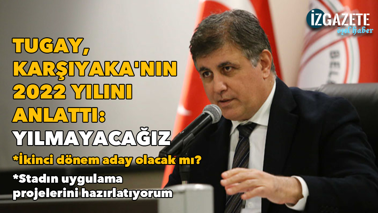 Tugay, Karşıyaka'nın 2022 yılını anlattı: Yılmayacağız - İz Gazete ...
