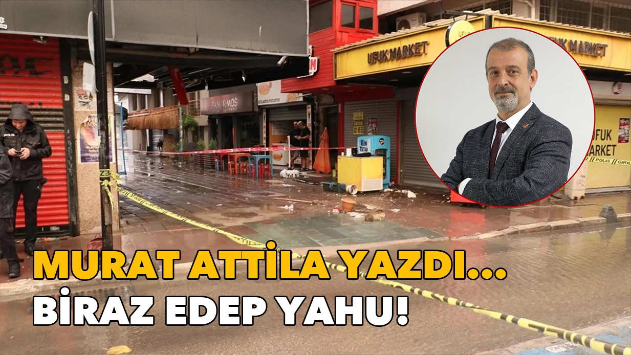 Murat Attila: Biraz edep yahu! - İz Gazete - İzmir Haberleri - Son Dakika Haberler